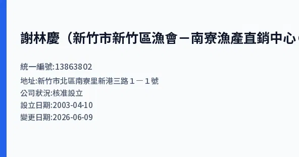 謝林慶(新竹市新竹區漁會-南寮漁產直銷中心C08號)的照片-統編 13863802(新竹市) 公司登記資料與營業項目詳細圖表